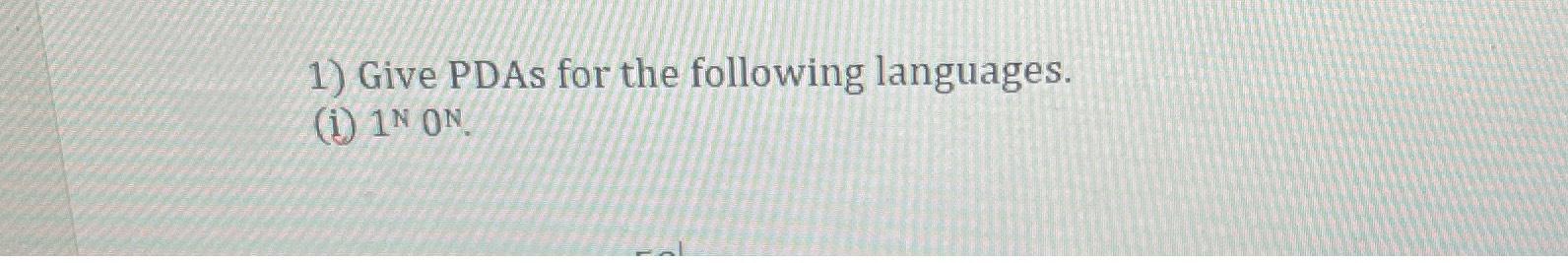 Solved Give PDAs for the following languages.(i) 1N0N. | Chegg.com