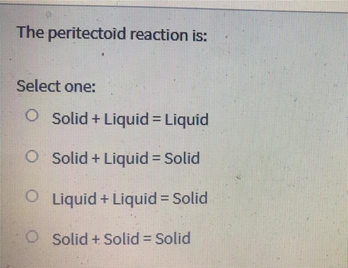 Solved The peritectoid reaction is: Select one: O Solid + | Chegg.com