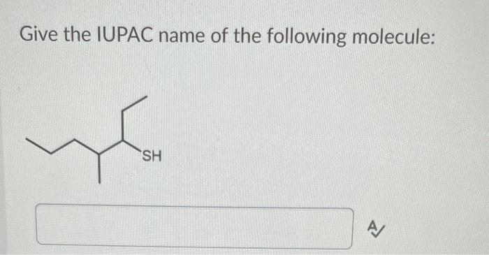 Solved Give the IUPAC name of the following molecule: Give | Chegg.com