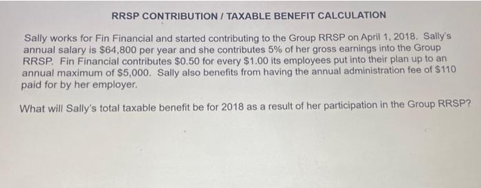 Solved RRSP CONTRIBUTION / TAXABLE BENEFIT CALCULATION Sally | Chegg.com