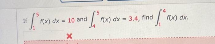Solved If ∫15f(x)dx=10 and ∫45f(x)dx=3.4, find ∫14f(x)dx | Chegg.com