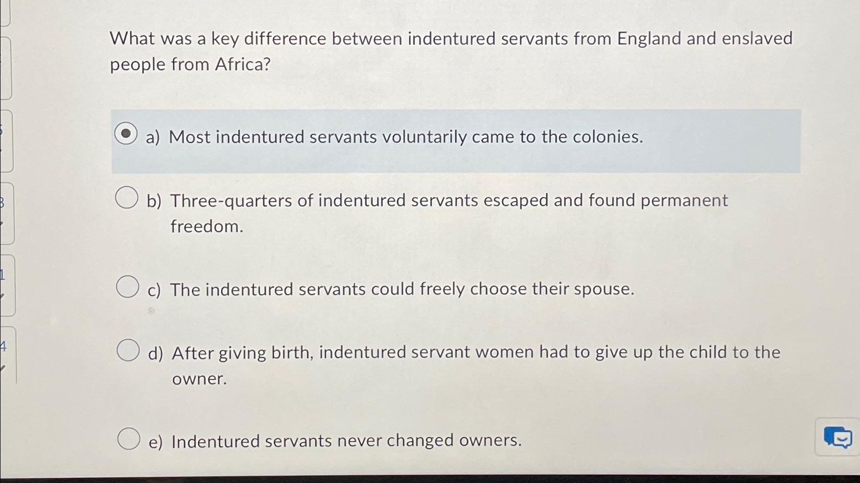 Solved What was a key difference between indentured servants | Chegg.com