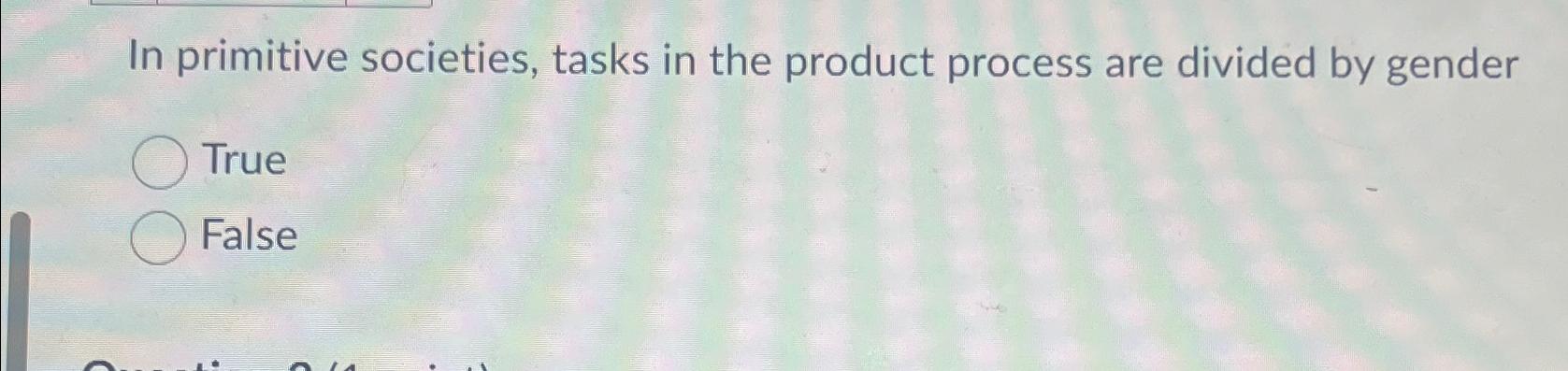 Solved In primitive societies, tasks in the product process | Chegg.com