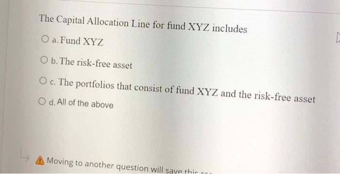 Solved The Capital Allocation Line for fund XYZ includes O | Chegg.com