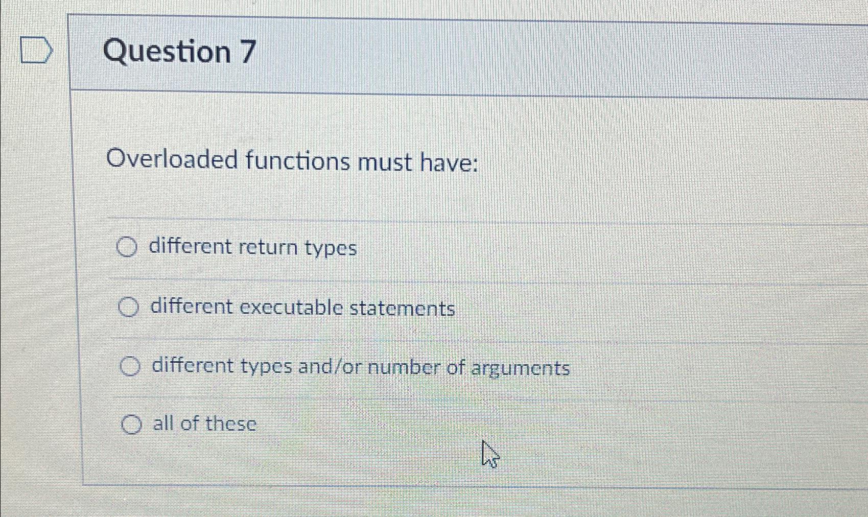 Solved Question 7Overloaded functions must have:different | Chegg.com