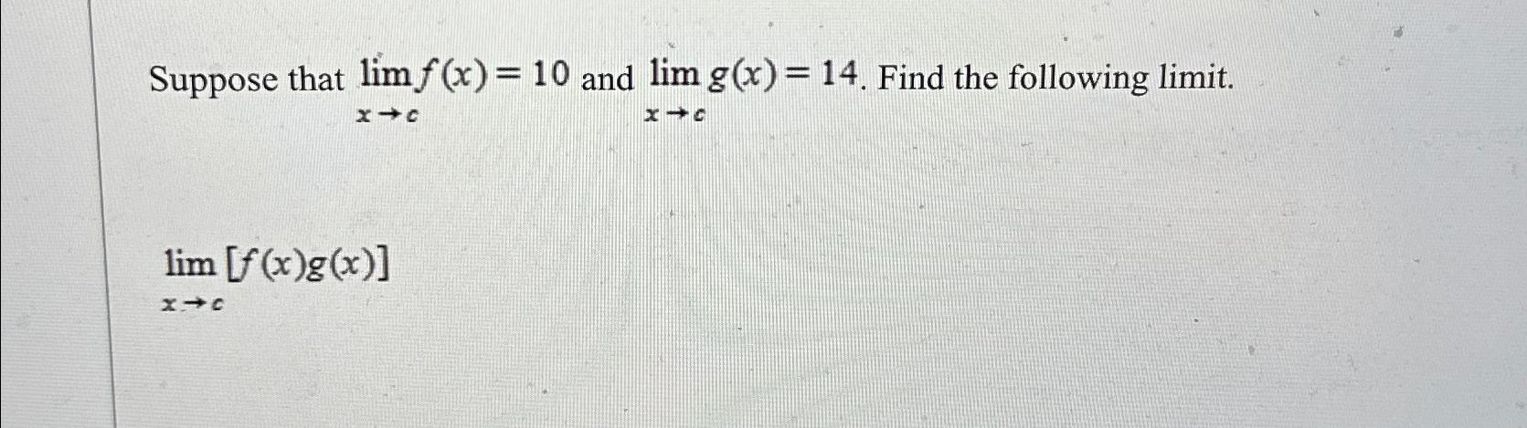 Solved Suppose that limx→cf(x)=10 ﻿and limx→cg(x)=14. ﻿Find | Chegg.com