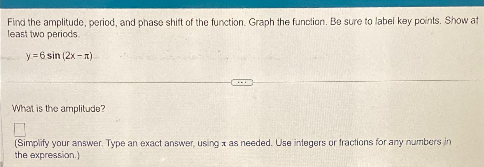 Solved Find the amplitude, period, and phase shift of the | Chegg.com