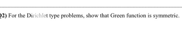 Solved 2) For the Dirichlet type problems, show that Green | Chegg.com