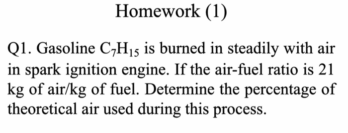 Solved Homework (1) Q1. Gasoline C7H15 is burned in steadily | Chegg.com