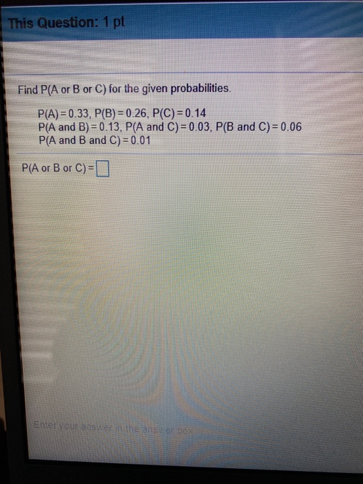 Solved This Question: 1 pt Find P(A or B or C) for the given | Chegg.com