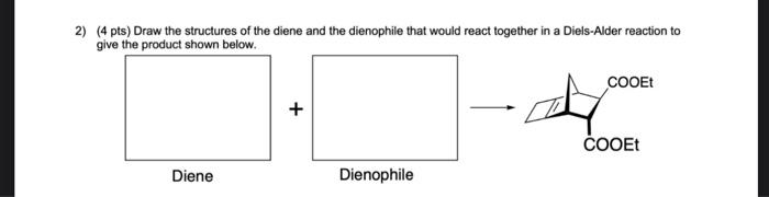 Solved 2) (4 pts) Draw the structures of the diene and the | Chegg.com