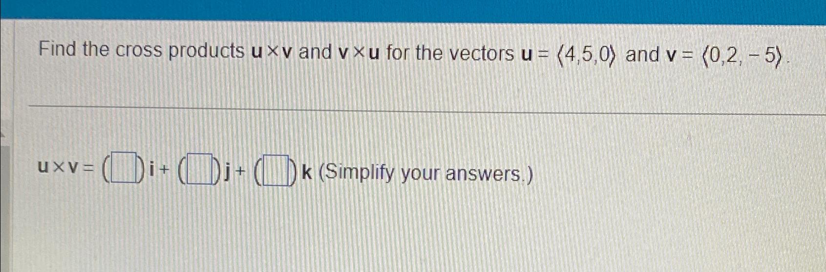 Solved Find the cross products u×v ﻿and v×u ﻿for the vectors | Chegg.com