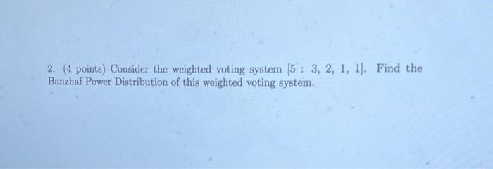 Solved 2. (4 points) Consider the weighted voting system | Chegg.com