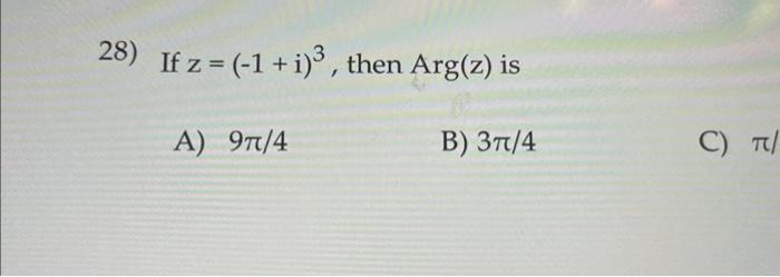 Solved 28) If z=(−1+i)3, then Arg(z) is A) 9π/4 B) 3π/4 | Chegg.com