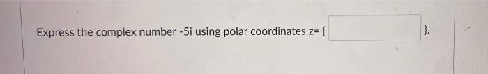 Solved Express the complex number -5i using polar | Chegg.com