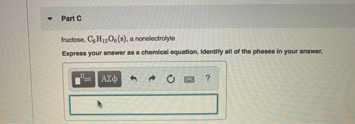 Part C fructose, C; H12O6(), a nonelectrolyte Express | Chegg.com