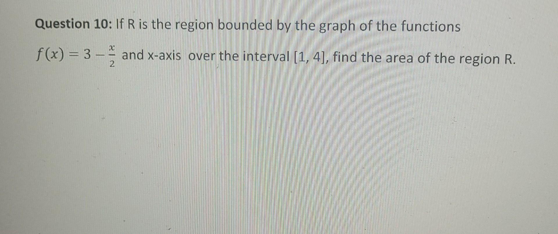 Solved Question 10 : If R is the region bounded by the graph | Chegg.com
