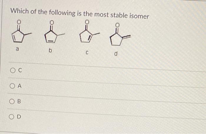 Solved Which of the following is the most stable isomer علم | Chegg.com