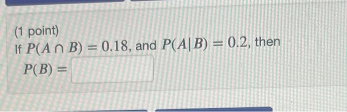 Solved (1 point) If P(ANB) = 0.18, and P(AJB) = 0.2, then | Chegg.com