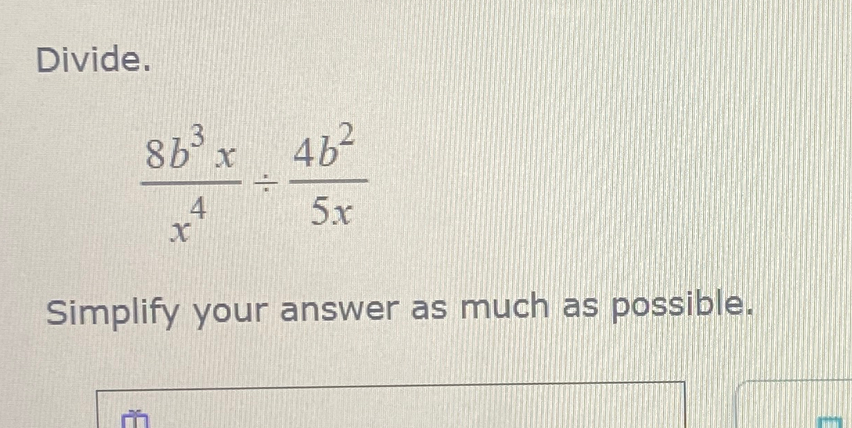 Solved Divide.8b3xx4÷4b25xSimplify your answer as much as | Chegg.com