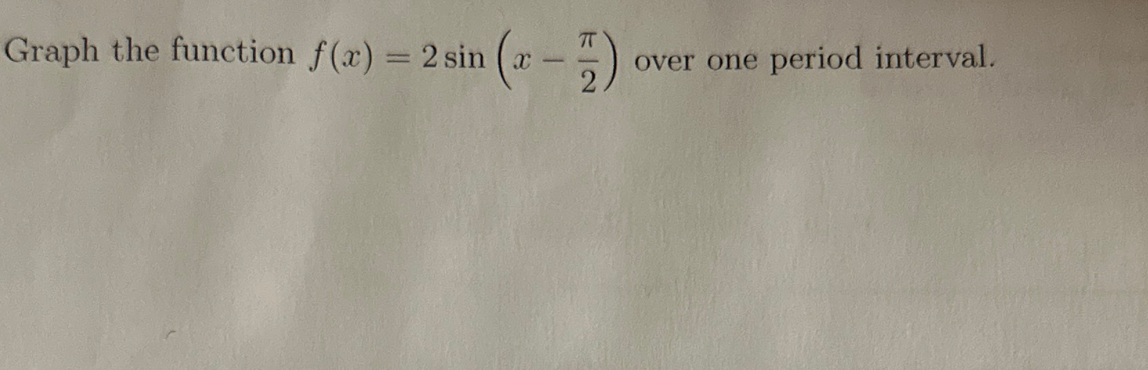 Solved Graph the function f(x)=2sin(x-π2) ﻿over one period | Chegg.com