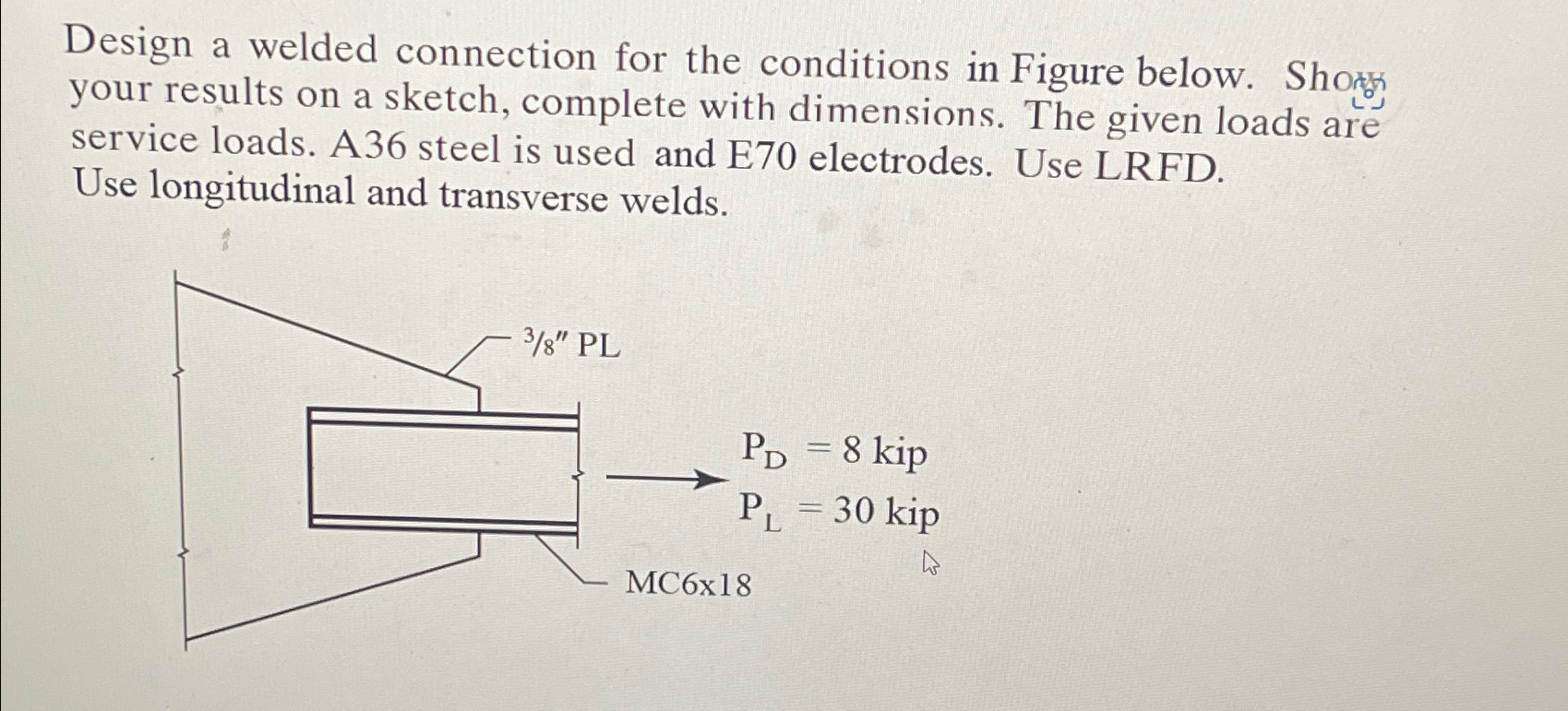 Solved Design a welded connection for the conditions in | Chegg.com