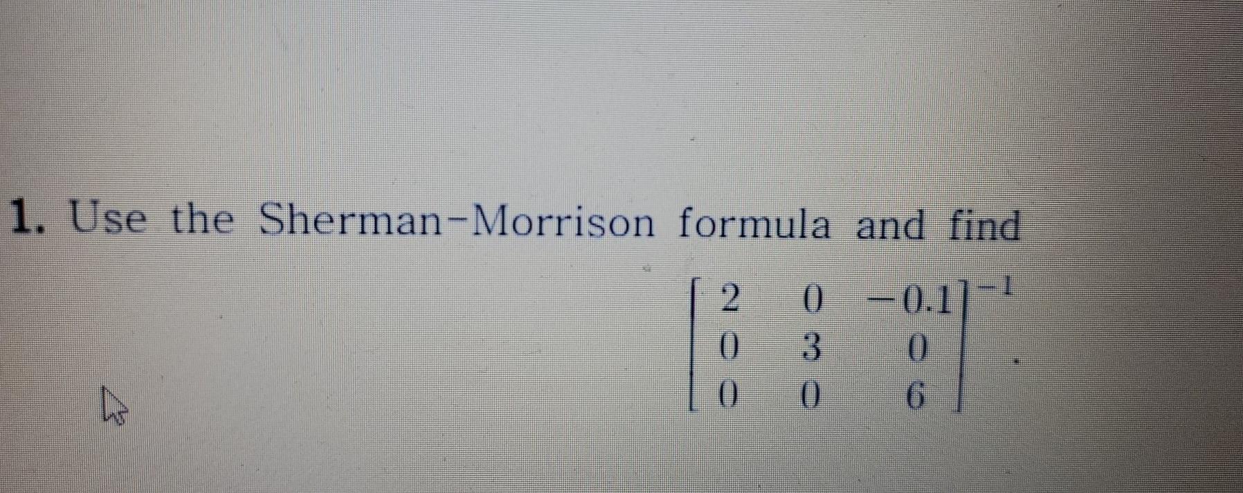Solved 1. Use the Sherman-Morrison formula and find 2 0 0 3 | Chegg.com