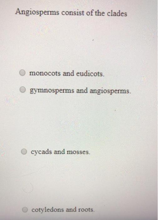 Solved Angiosperms consist of the clades monocots and | Chegg.com