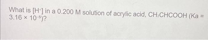 Solved What is [H+]in a 0.200M solution of acrylic acid, | Chegg.com