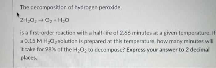 Solved The decomposition of hydrogen peroxide, 2H202 + O2 + | Chegg.com