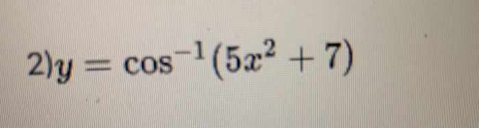 Solved 2)y=cos os-1(5x2 + 7) 2)y= cos-1 (5x2 + 7) | Chegg.com