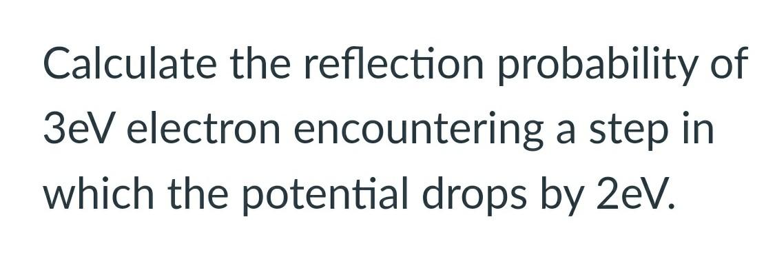 Solved Calculate the reflection probability of 3eV electron | Chegg.com