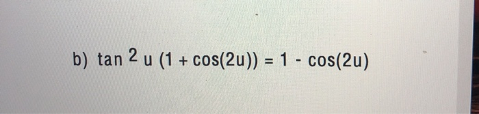 Solved b) tan 2 u (1 + cos(2u)) = 1 - cos(2u) | Chegg.com