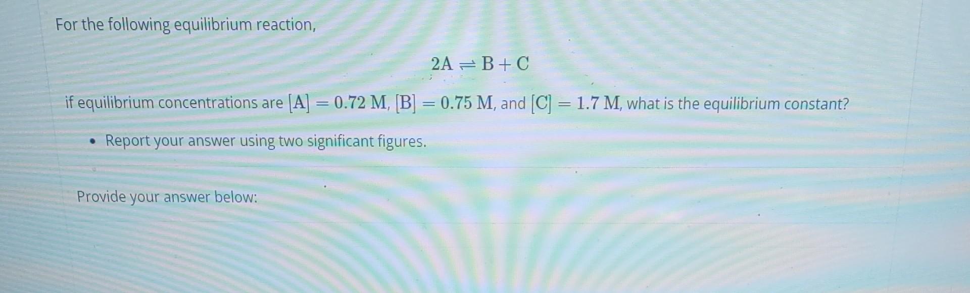 Solved For the following equilibrium reaction, 2 A⇌B+C if | Chegg.com