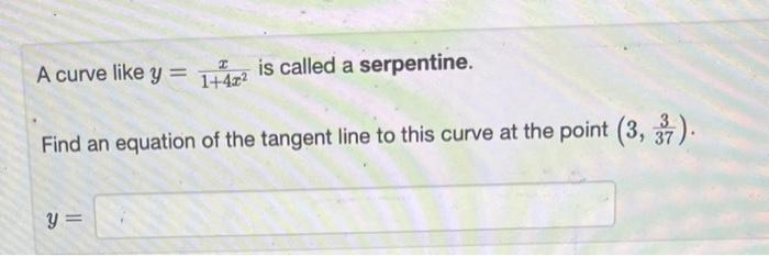 Solved A curve like y=1+4x2x is called a serpentine. Find an | Chegg.com