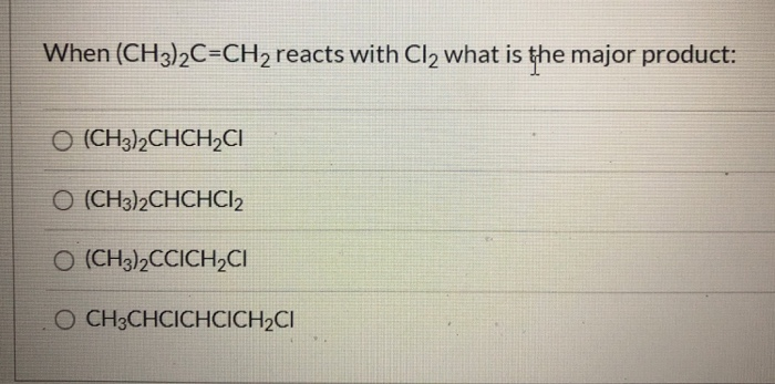Solved When (CH3)2C=CH2 reacts with Cl2 what is the major | Chegg.com