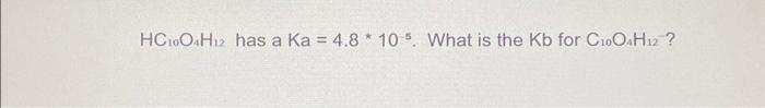 Solved QUICK PLEASE! HC10O4H12 has a Ka = 4.8 * 10-5. What | Chegg.com