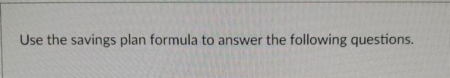 Solved Use the savings plan formula to answer the following | Chegg.com