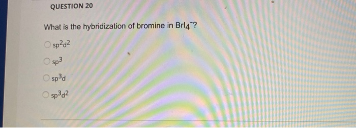 Solved QUESTION 20 What is the hybridization of bromine in | Chegg.com