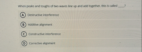 Solved When peaks and toughs of two waves line up and add | Chegg.com