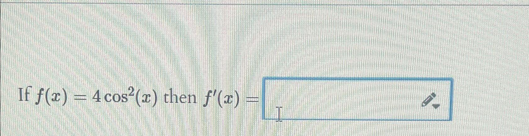 Solved If f(x)=4cos2(x) ﻿then f'(x)= | Chegg.com