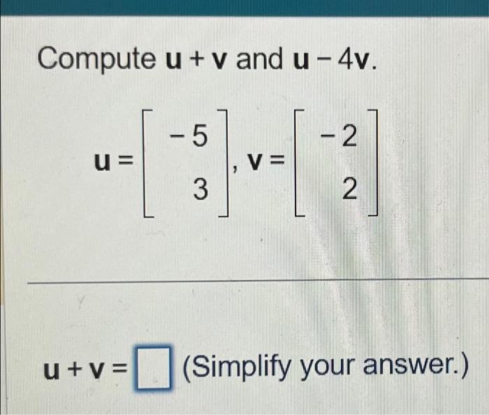 Solved Compute u + v and u - 4v. u= u+v= - 5 3 VE - 2 2 | Chegg.com