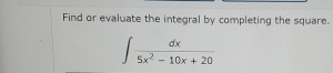 Solved Find or evaluate the integral by completing the | Chegg.com