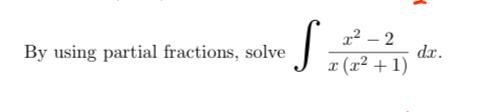 Solved By using partial fractions, solve ∫﻿﻿x2-2x(x2+1)dx. | Chegg.com