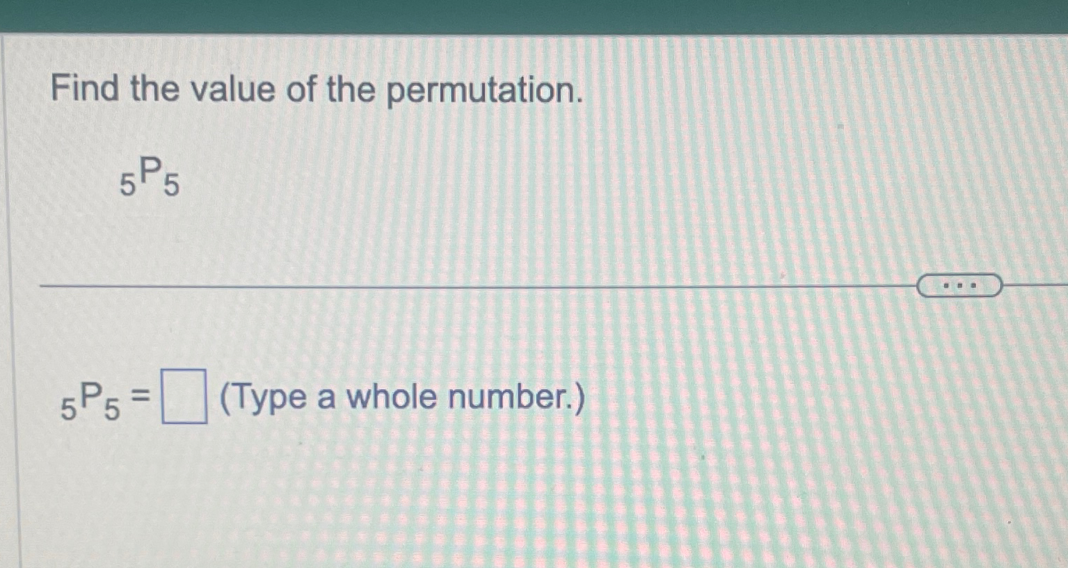 Solved Find the value of the permutation.?5P5= (Type a | Chegg.com