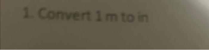 Solved How and what are the steps to convert 1 m to inches? | Chegg.com