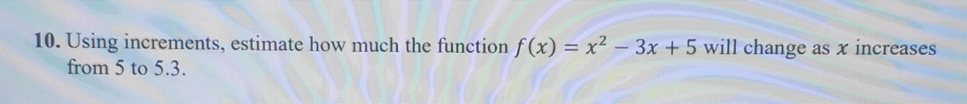 Solved 10. Using increments, estimate how much the function | Chegg.com