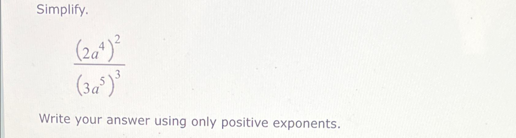 Solved Simplify.(2a4)2(3a5)3Write your answer using only | Chegg.com