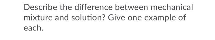 Solved Describe the difference between mechanical mixture | Chegg.com