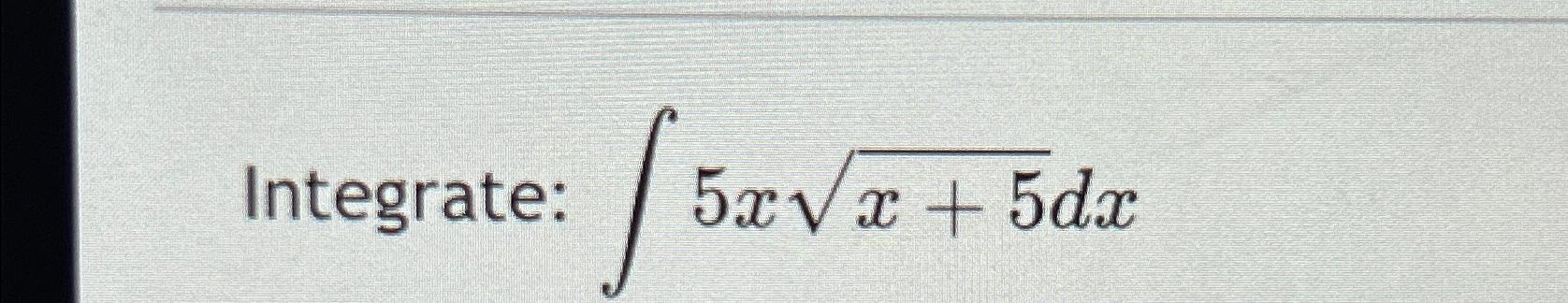 Solved Integrate: ∫﻿﻿5xx+52dx | Chegg.com